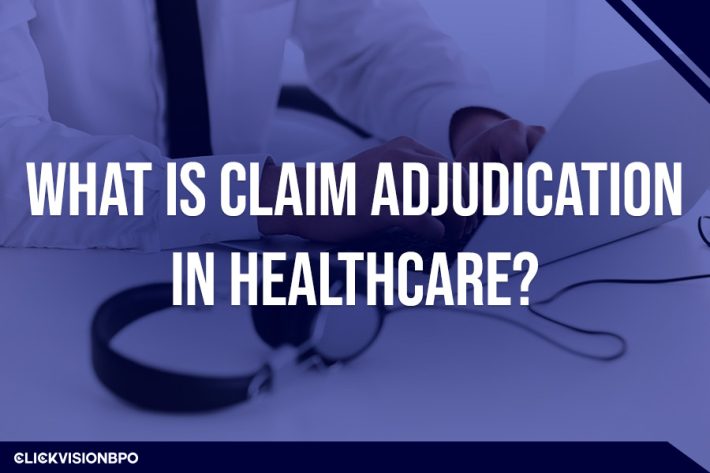What Is Claim Adjudication in Healthcare? | CLICKVISION BPO